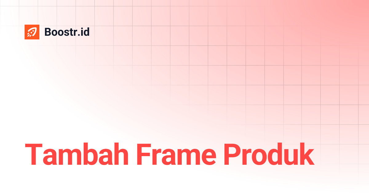 Tambah Frame Produk | Boostr.id
